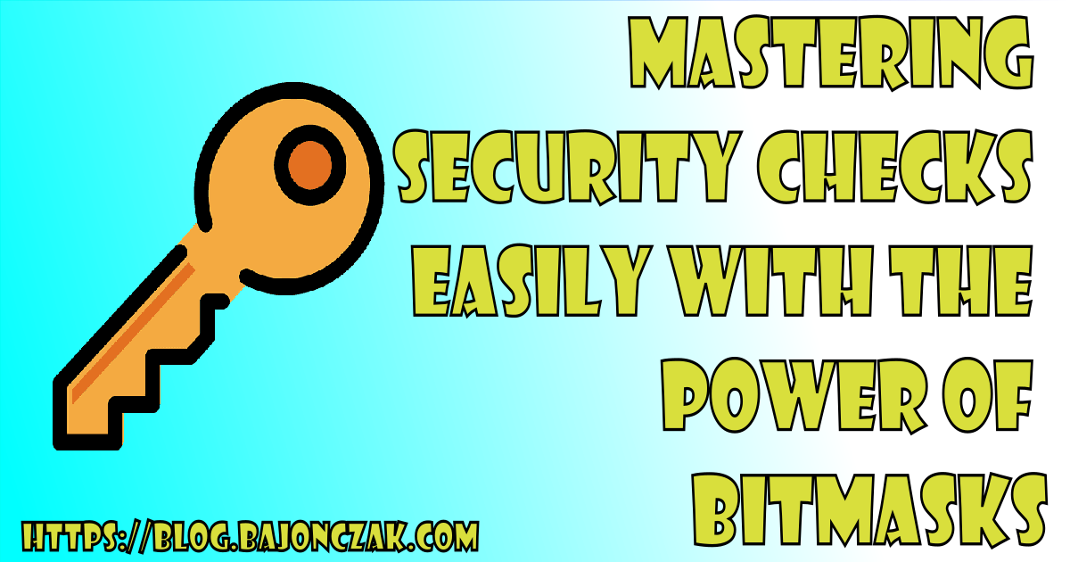Mastering Security checks easily with the power of Bitmasks Mastering Security checks easily with the power of Bitmasks